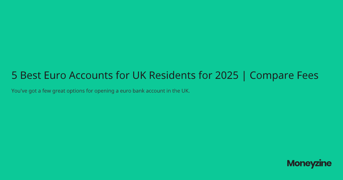 5 Best Euro Accounts for UK Residents for 2025 | Compare Fees