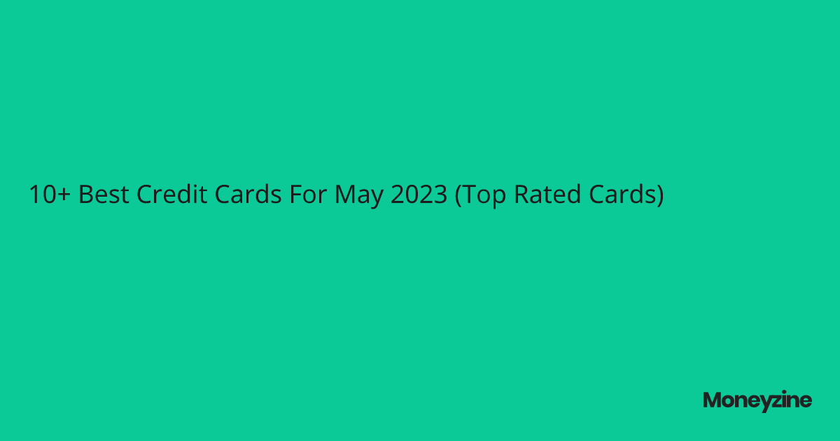 10+ Best Credit Cards For May 2023 (Top Rated Cards)