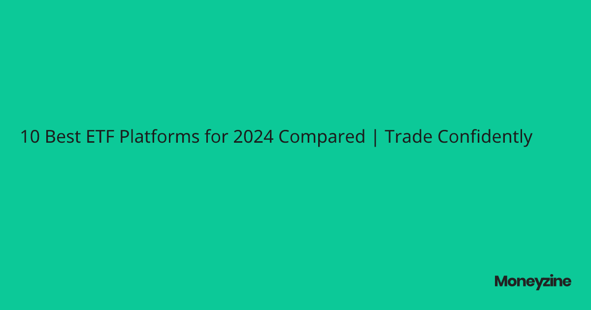 10 Best ETF Platforms for 2024 Compared | Trade Confidently
