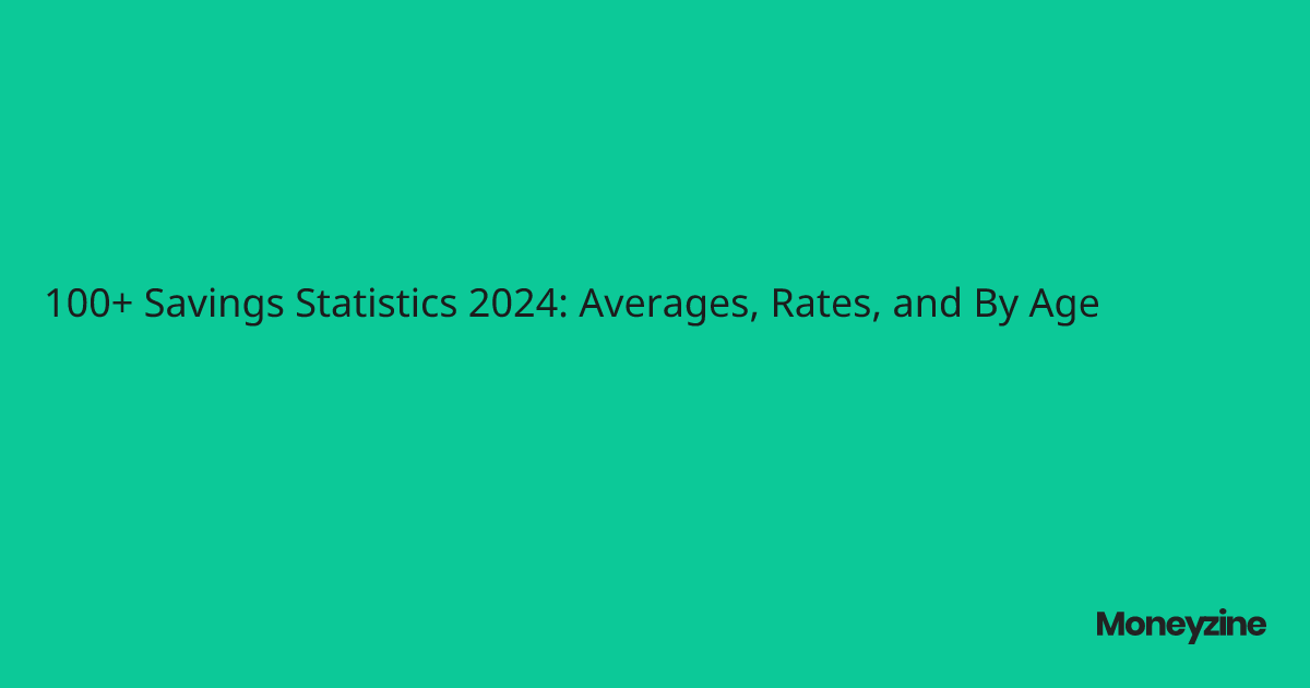 100+ Savings Statistics 2024: Averages, Rates, and By Age