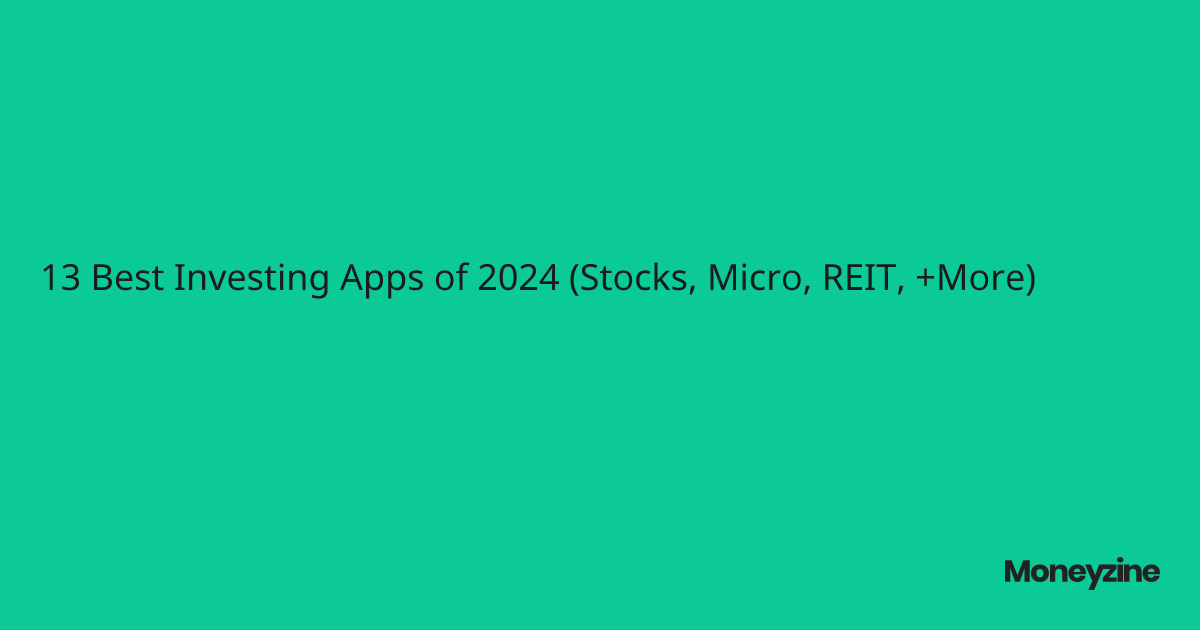 13 Best Investing Apps of 2024 (Stocks, Micro, REIT, +More)