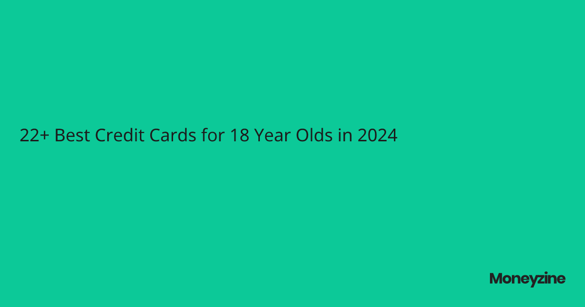 22+ Best Credit Cards for 18 Year Olds in 2024