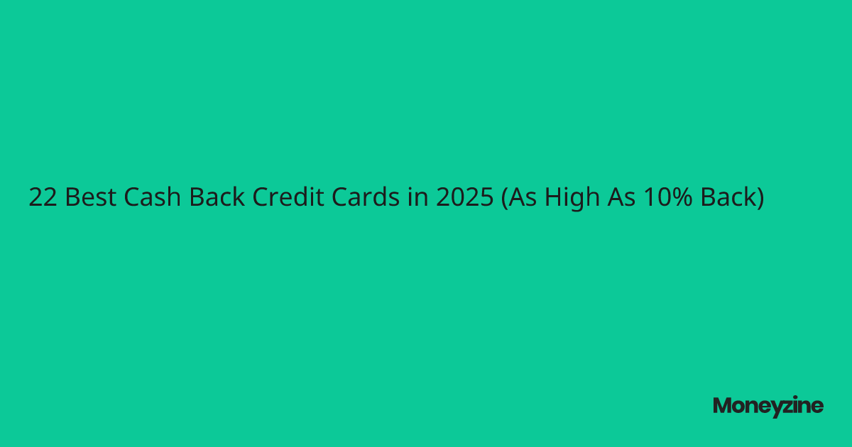 22 Best Cash Back Credit Cards in 2025 (As High As 10% Back)