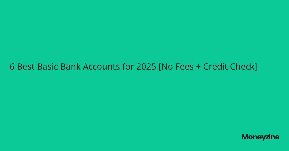 6 Best Basic Bank Accounts for 2025 [No Fees + Credit Check]