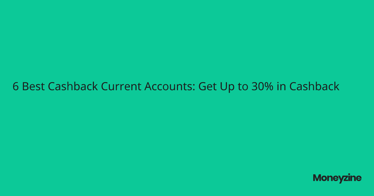 6 Best Cashback Current Accounts: Get Up to 30% in Cashback
