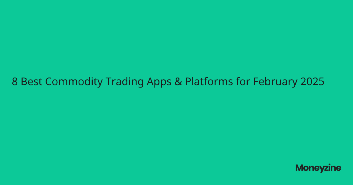 8 Best Commodity Trading Apps & Platforms for February 2025