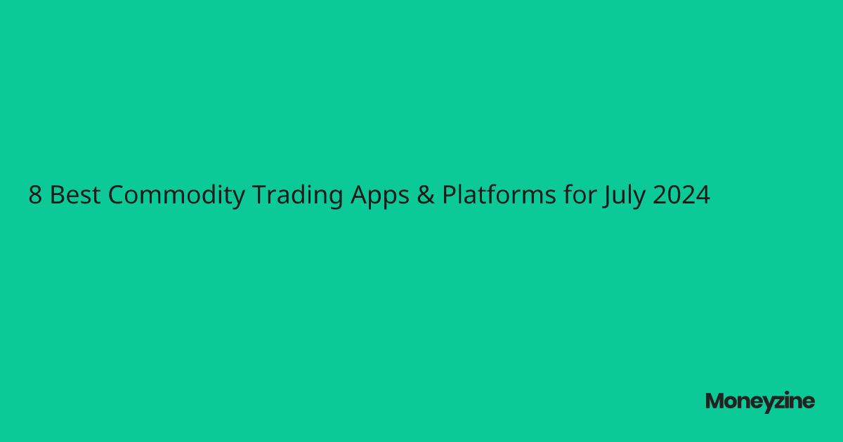 8 Best Commodity Trading Apps & Platforms for July 2024