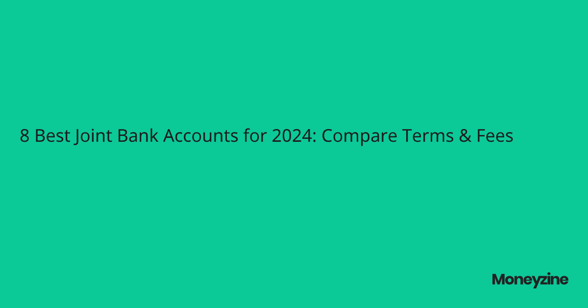 8 Best Joint Bank Accounts for 2024: Compare Terms & Fees