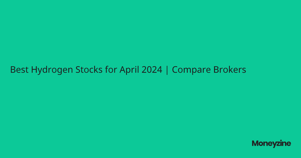 Best Hydrogen Stocks for April 2024 | Compare Brokers