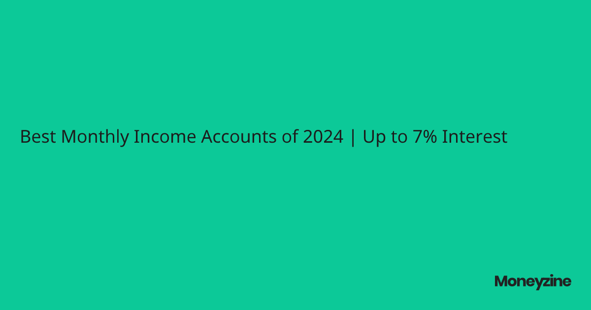 Best Monthly Income Accounts of 2024 | Up to 7% Interest