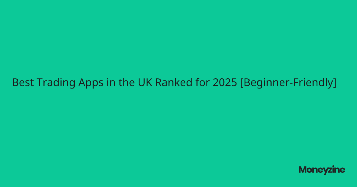 Best Trading Apps in the UK Ranked for 2025 [Beginner-Friendly]