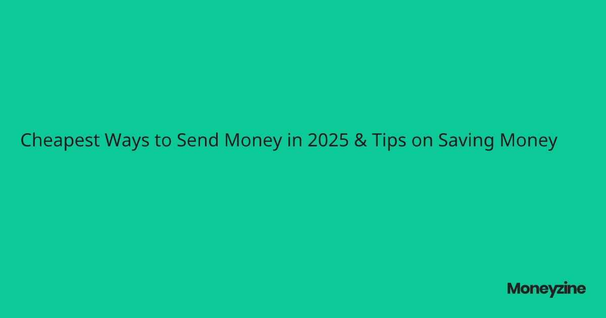 Cheapest Ways to Send Money in 2025 & Tips on Saving Money