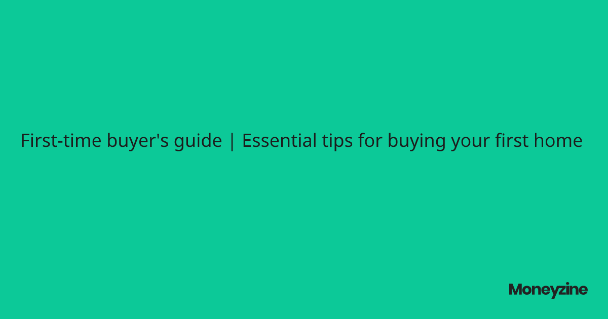 First-time buyer's guide | Essential tips for buying your first home