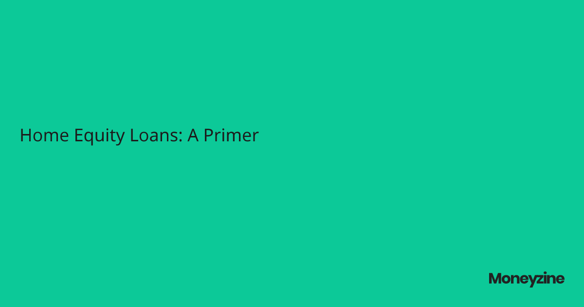 Home Equity Loans: A Primer