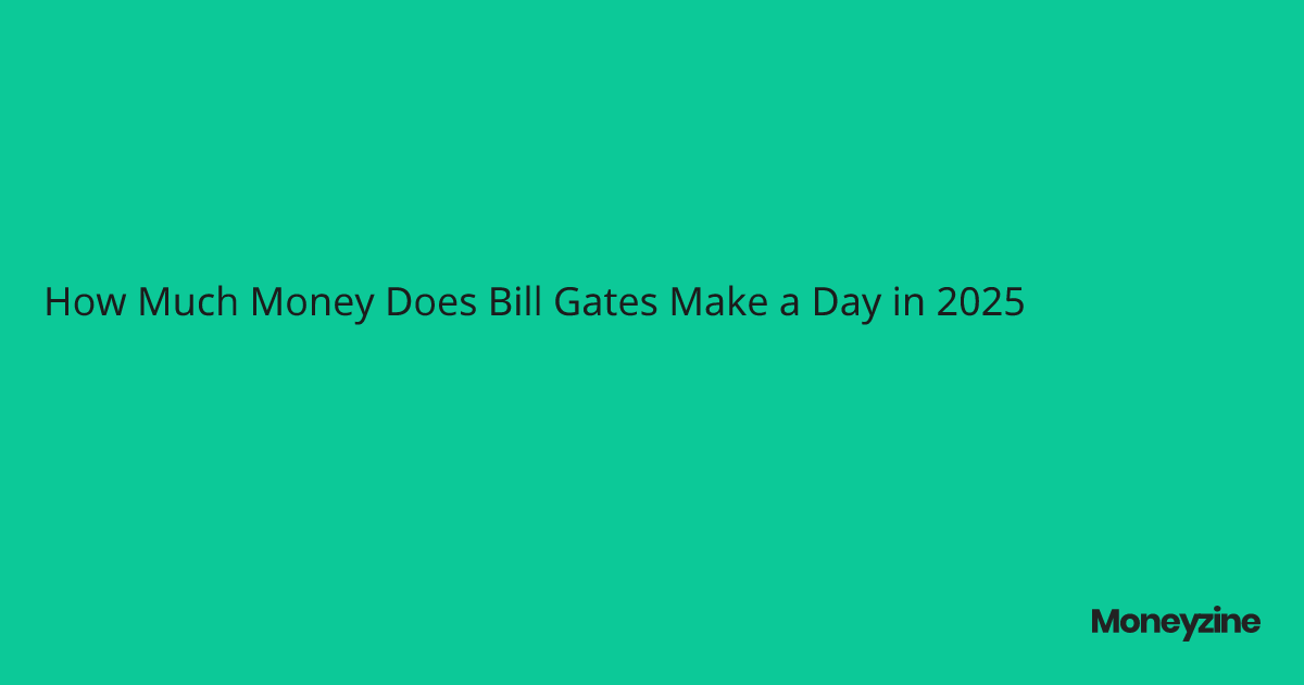How Much Money Does Bill Gates Make a Day in 2025