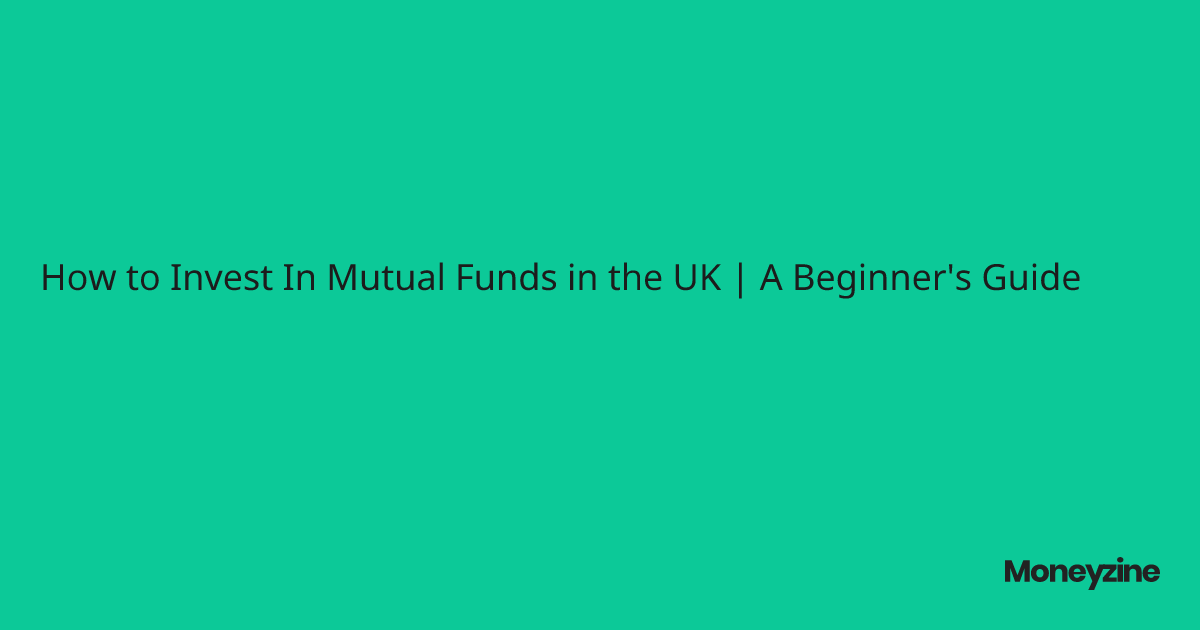 How to Invest In Mutual Funds in the UK | A Beginner's Guide