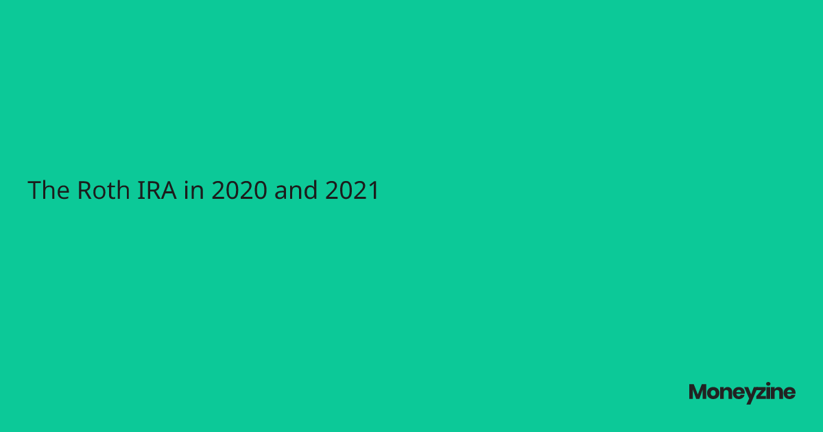 The Roth IRA in 2020 and 2021