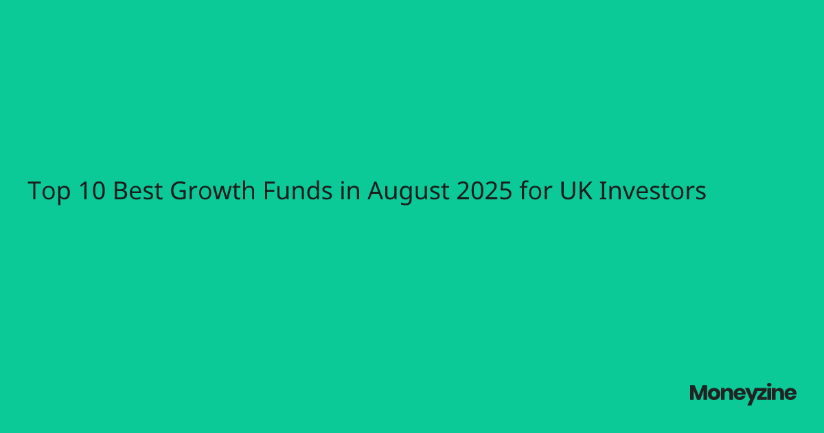 Top 10 Best Growth Funds in August 2025 for UK Investors