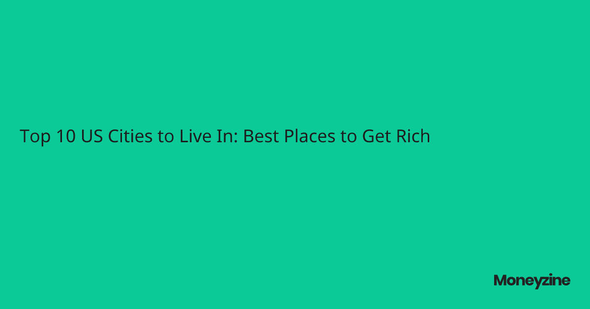 Top 10 US Cities to Live In: Best Places to Get Rich