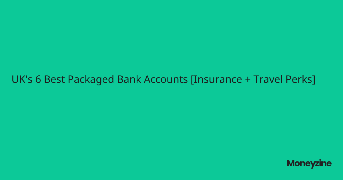 UK's 6 Best Packaged Bank Accounts [Insurance + Travel Perks]