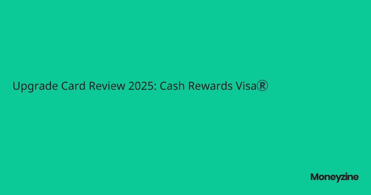 Upgrade Card Review 2025: Cash Rewards Visa®