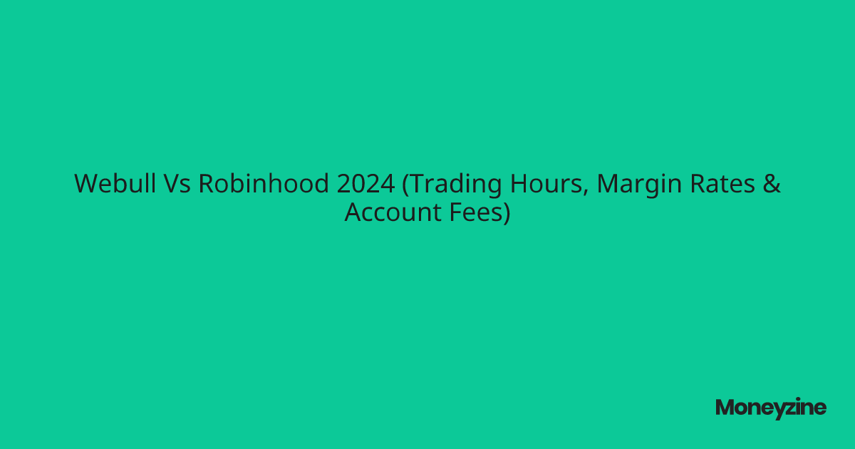 Webull Vs Robinhood 2024 (Trading Hours, Margin Rates & Account Fees)