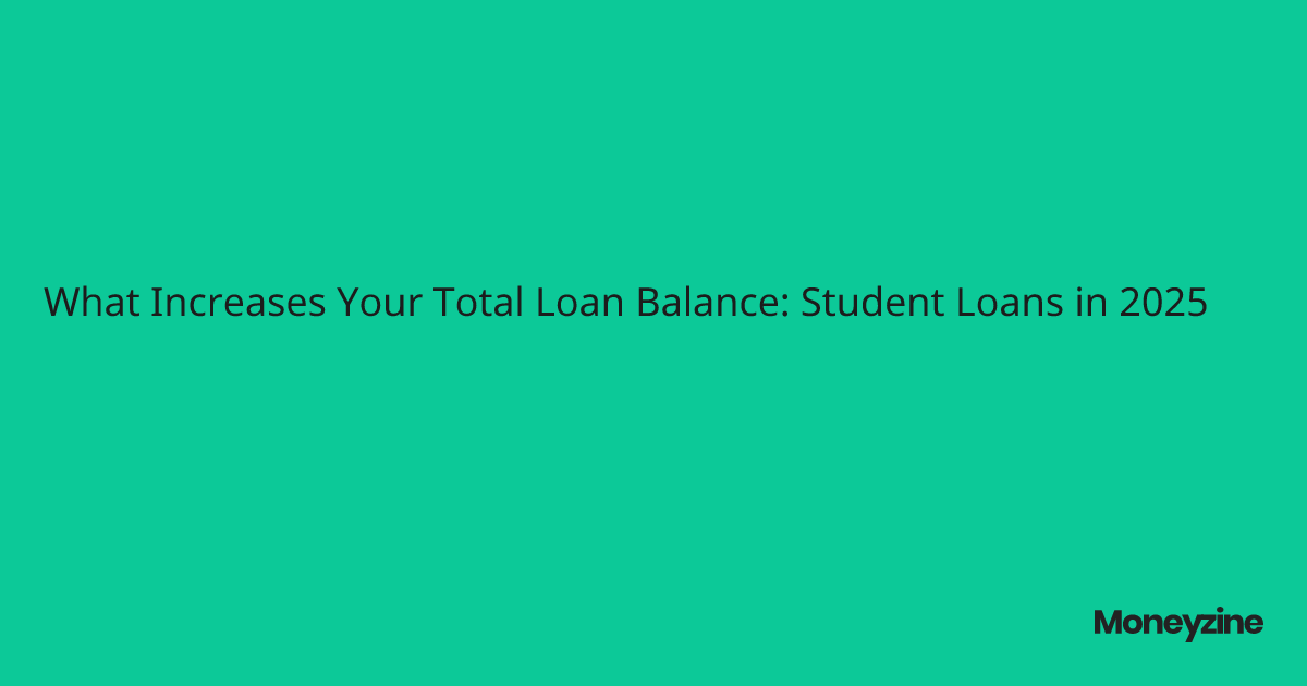 What Increases Your Total Loan Balance: Student Loans in 2025