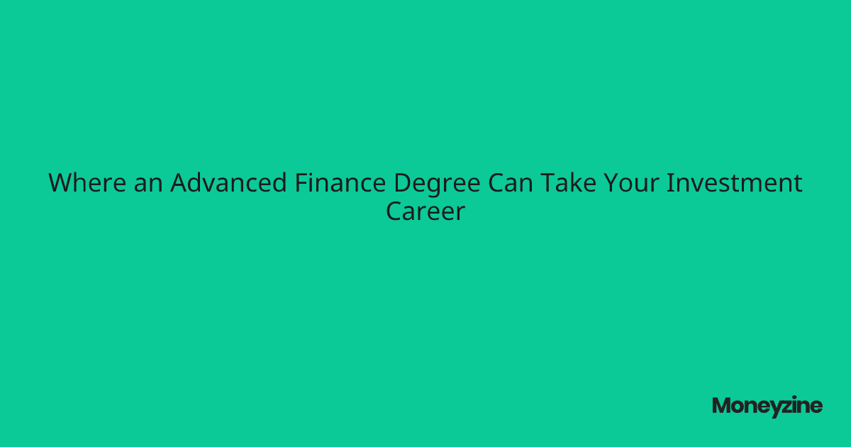 Where an Advanced Finance Degree Can Take Your Investment Career